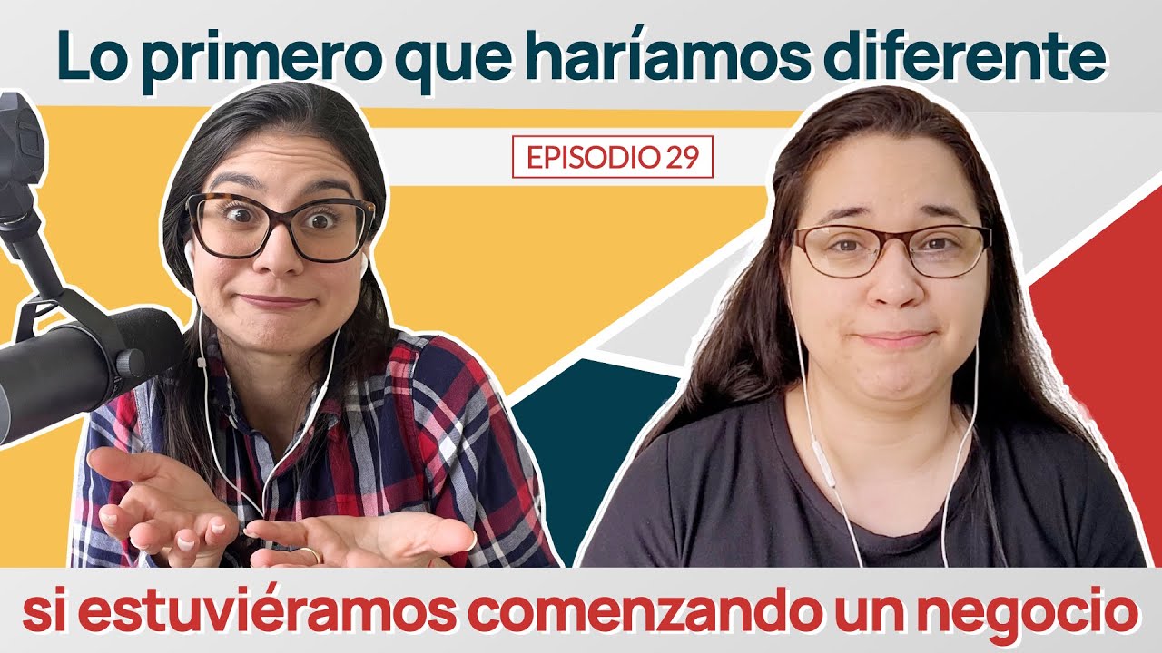 [Podcast] Lo primero que haríamos diferente si estuviéramos comenzando ...