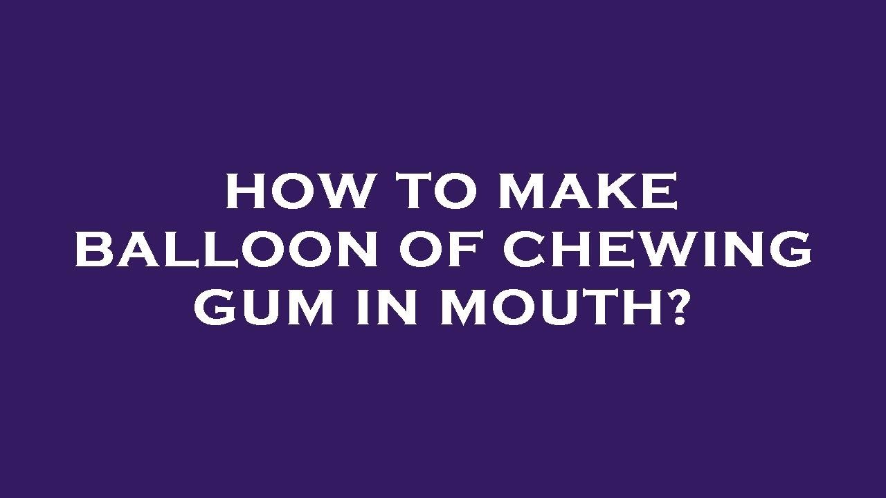 How to make balloon of chewing gum in mouth? - YouTube