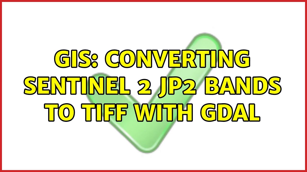 Gis Converting Sentinel 2 Jp2 Bands To Tiff With Gdal Youtube