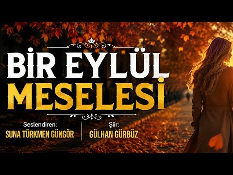 BİR EYLÜL MESELESİ -  Seslendiren: Suna Türkmen Güngör - Şiir: Gülhan Gürbüz 