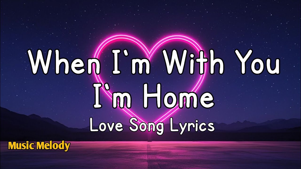 When I'm With You I'm Home - Romantic Love Song (Lyrics)😘 - YouTube