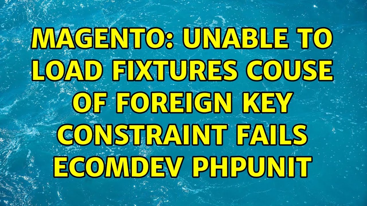 Magento: Unable to load Fixtures couse of foreign key constraint fails EComDev PHPUnit - YouTube