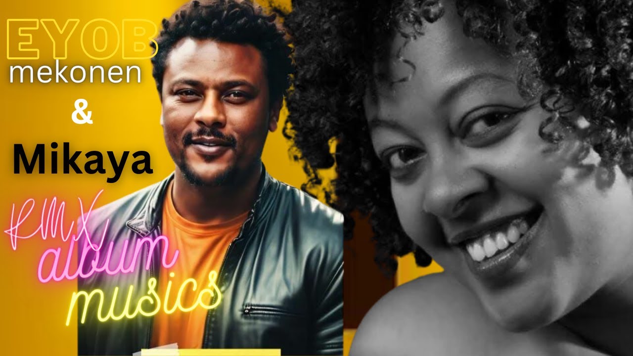 EYOB MEKONEN And MIKAYA BEHAILU BEST ETHIOPIAN remx music - YouTube