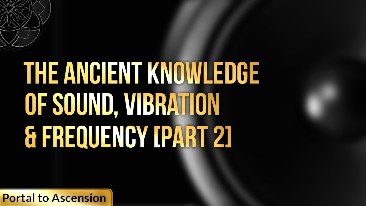 The Ancient Knowledge of Sound, Vibration & Frequency [Part 2] - YouTube
