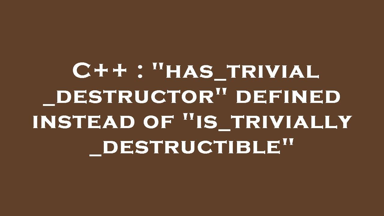 C++ : "has_trivial_destructor" defined instead of "is_trivially ...