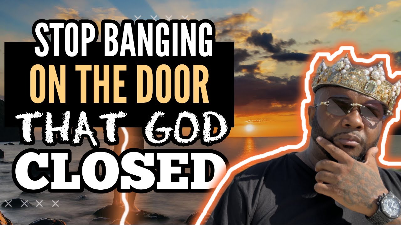 Stop Banging On A Door That God Has Closed , Whatever Is Behind That ...