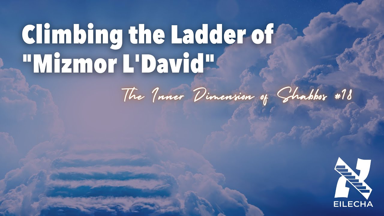 Climbing the Ladder of "Mizmor L'David" (Inner Dimension of Shabbos #18 ...
