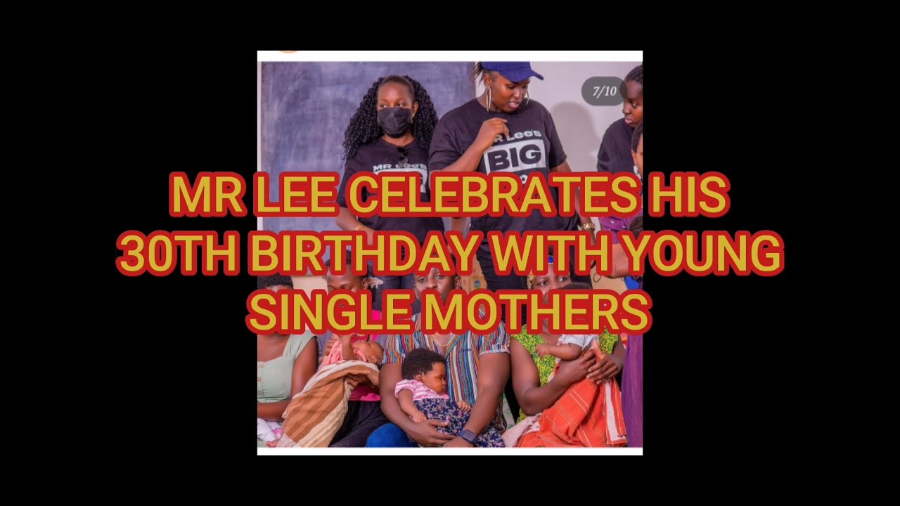 MR LEE B2C CELEBRATES HIS 30TH BIRTHDAY WITH YOUNG SINGLE MOTHERS - YouTube
