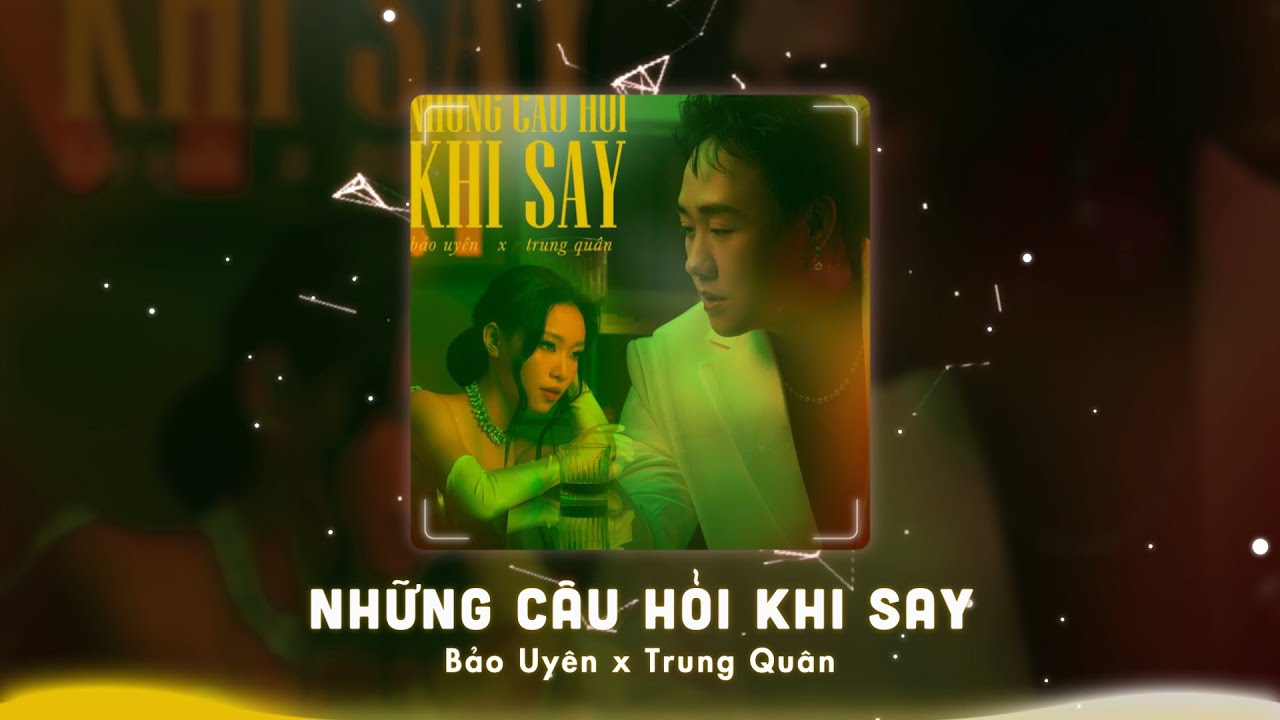 Những Câu Hỏi Khi Say Remix - Trung Quân x Bảo Uyên x RIN9 | Cũng bởi ...