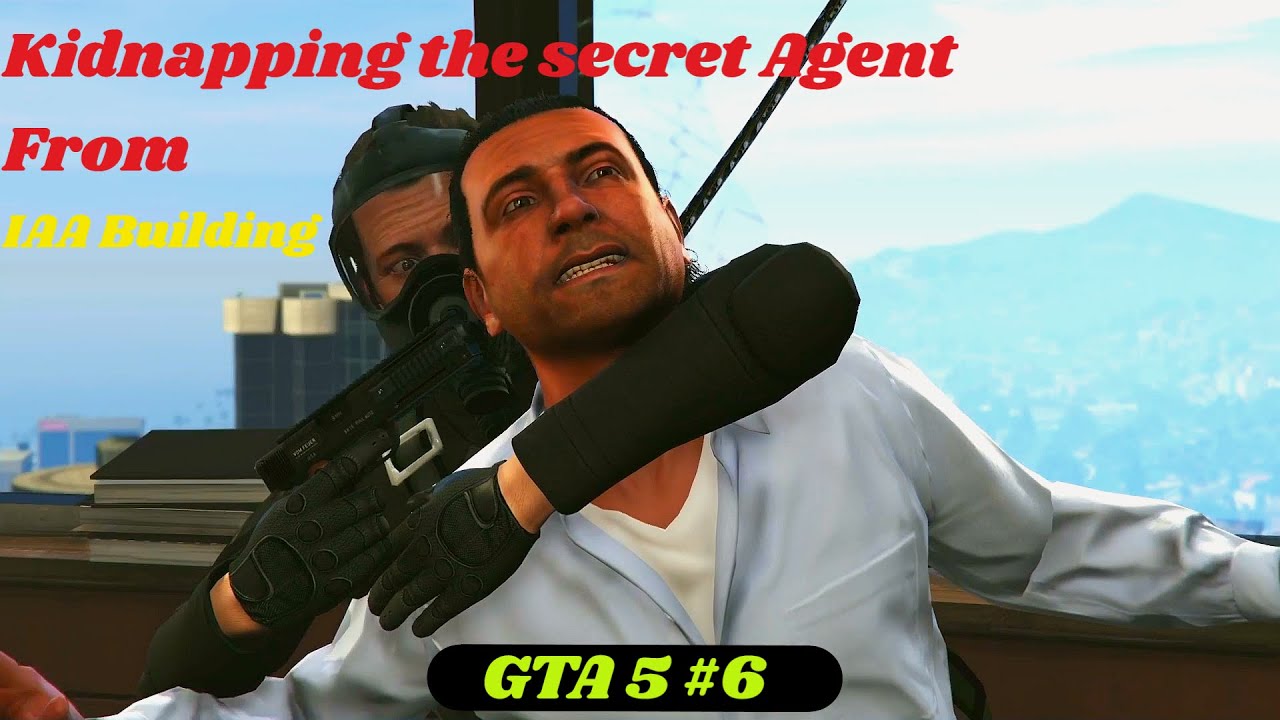 GTA5 Kidnaping the secret Agent from the IAA building #6 - YouTube