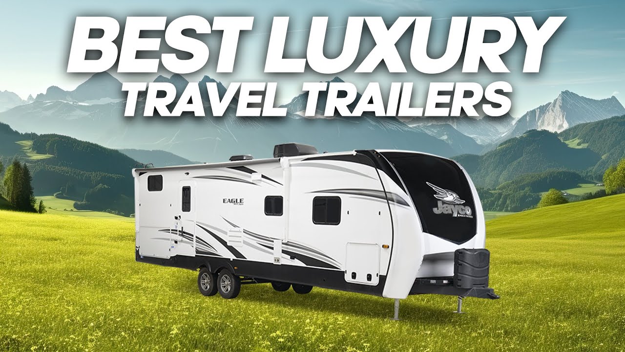 Best Luxury Travel Trailers (Better Than Most Houses!) 🚐 - YouTube