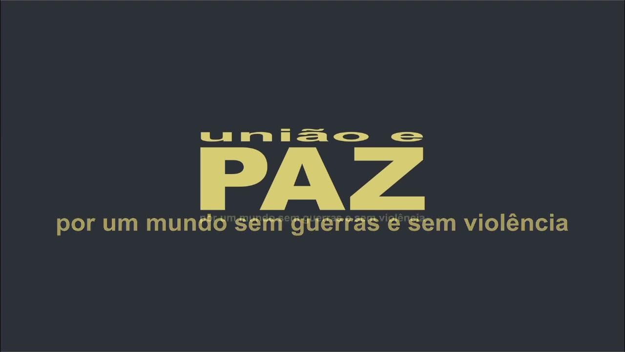 Campanha UNIÃO E PAZ - POR UM MUNDO SEM GUERRAS E SEM VIOLÊNCIA - YouTube