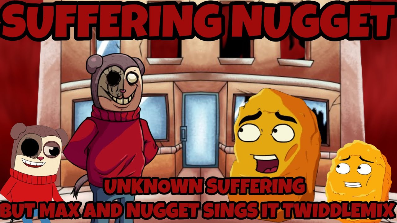 SUFFERING NUGGET (UNKNOWN SUFFERING BUT MAX DESIGN PRO AND NUGGET SINGS ...