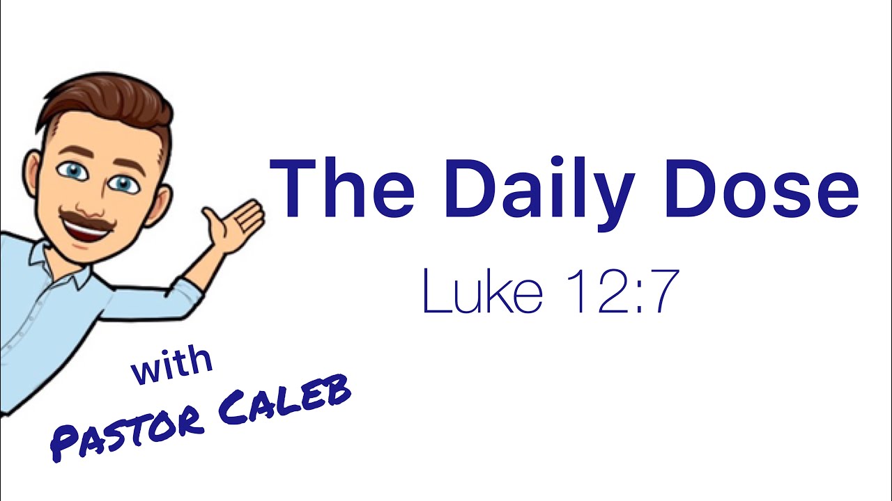 The Daily Dose with Pastor Caleb - Luke 12:7 - Luke 12:7 - Bible Portal