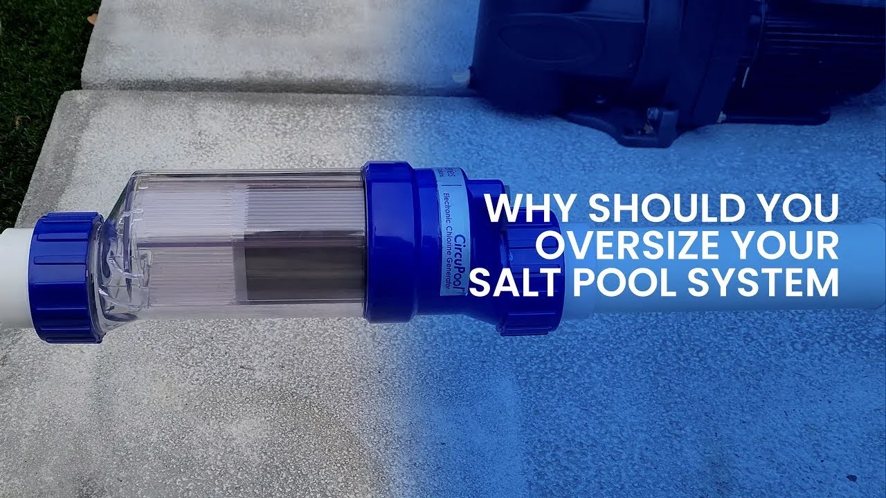 Why You Should Oversize Your Salt Chlorine Generator System (Don't Put ...