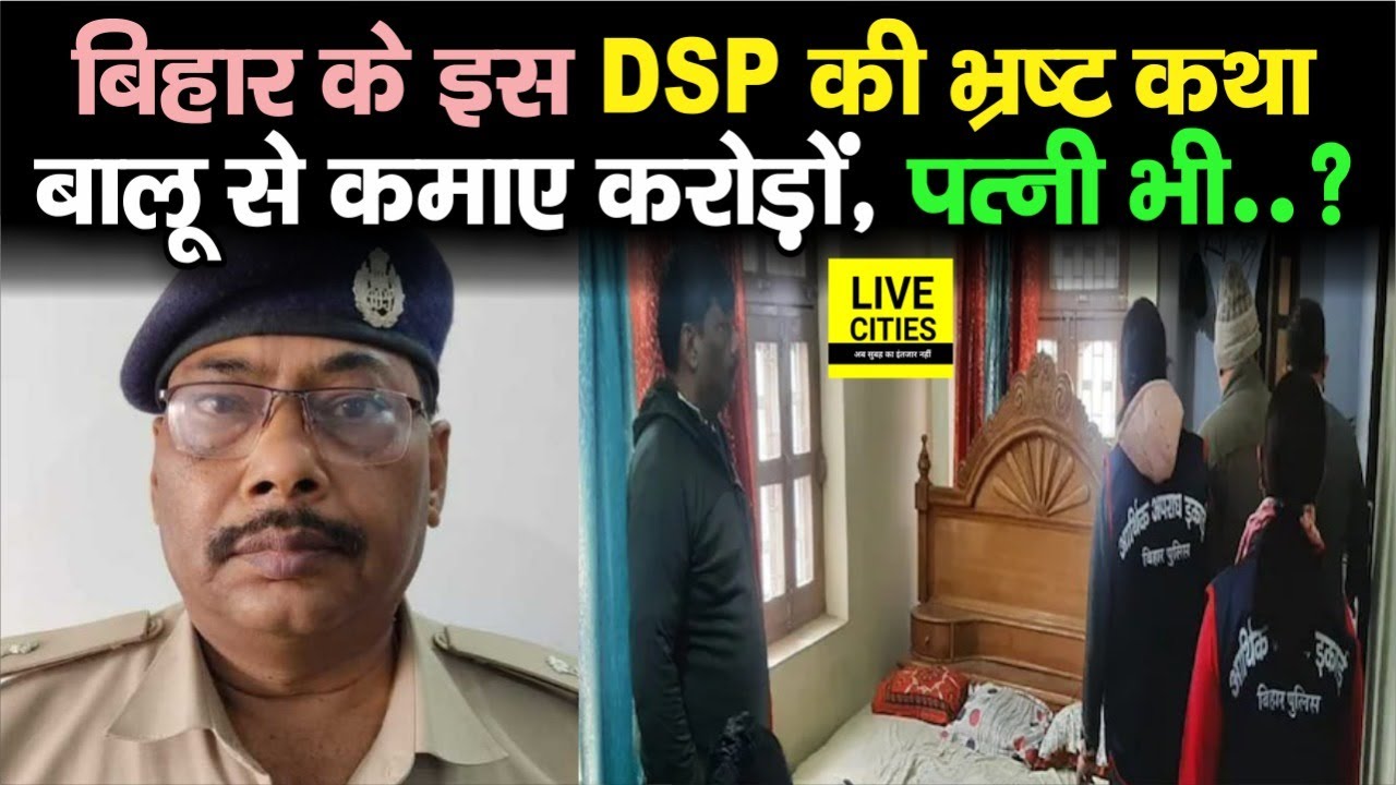 Bihar के इस DSP ने बालू से कमाई करोड़ों की संपत्ति, पत्नी को भी बनाया ...