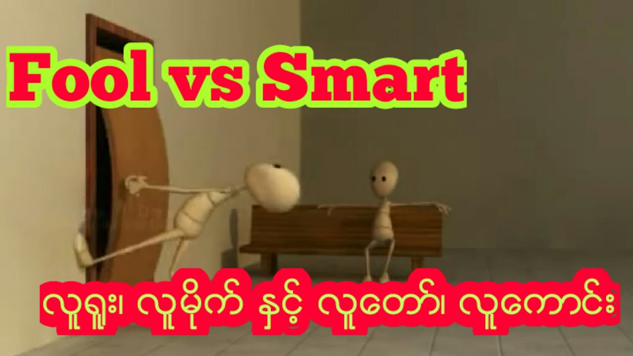Fool vs Smart - Fool လူ႐ူး၊ လူမုိက္ Vs Smart လူေတာ္၊ လူေကာင္း - YouTube