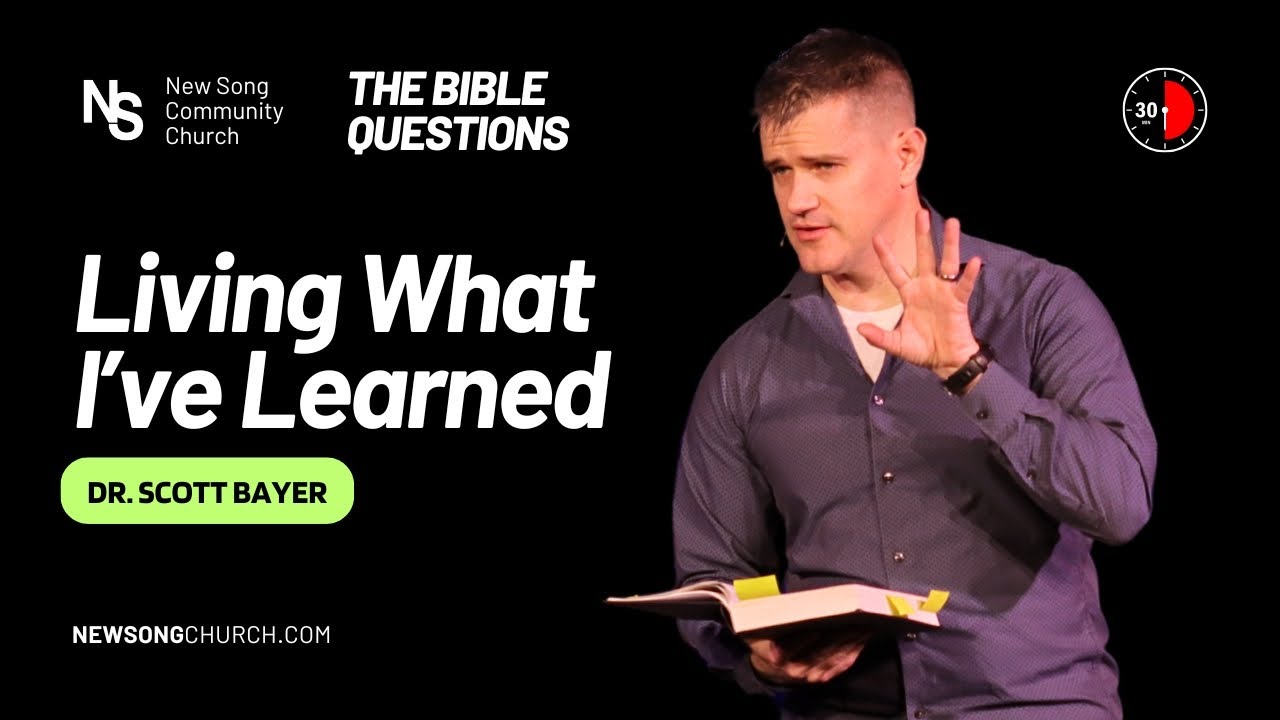 Living What I've Learned | Dr. Scott Bayer | New Song Community Church ...
