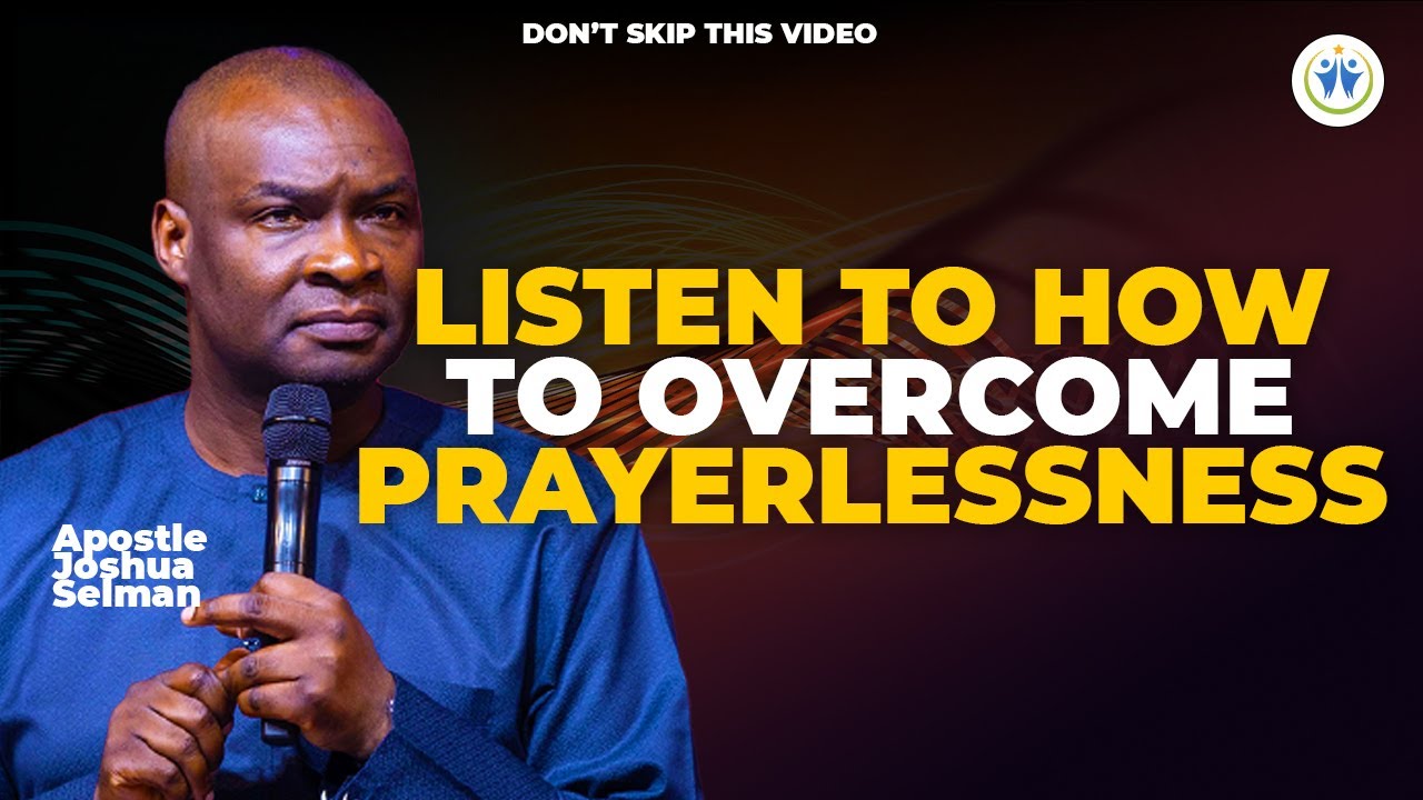 LISTEN TO HOW TO OVERCOME PRAYERLESSNESS BY APOSTLE JOSHUA SELMAN - YouTube