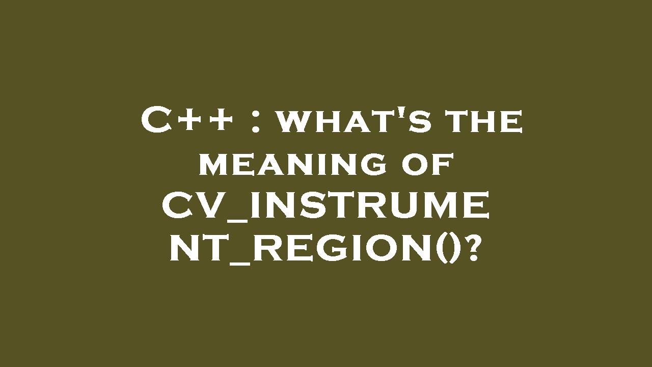 C++ : what's the meaning of CV_INSTRUMENT_REGION()? - YouTube