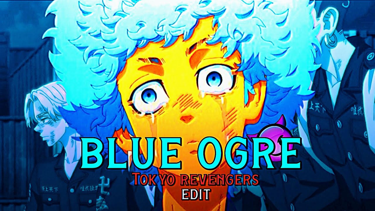blue ogre Tokyo revengers edit - YouTube