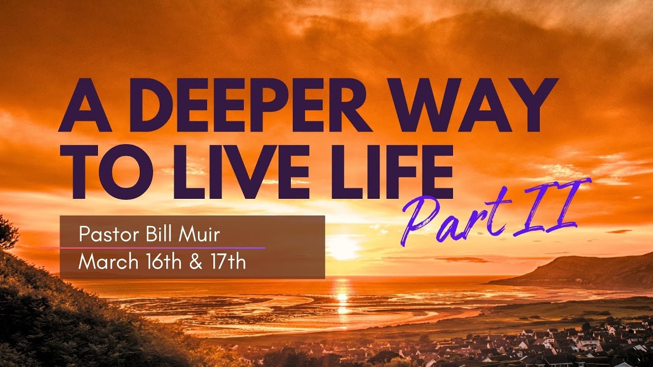 "A Deeper Way To Live Life - Part 2" - Pastor Bill Muir - 3.17.24 - YouTube