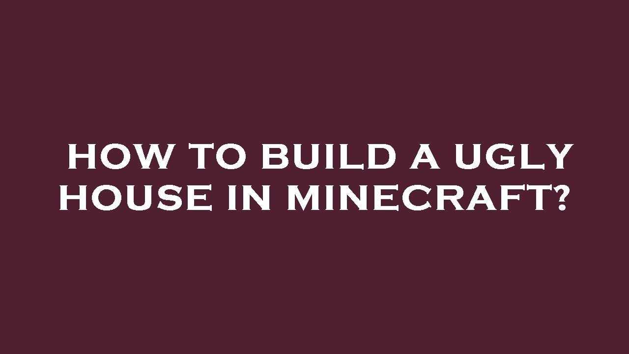 How to build a ugly house in minecraft? - YouTube