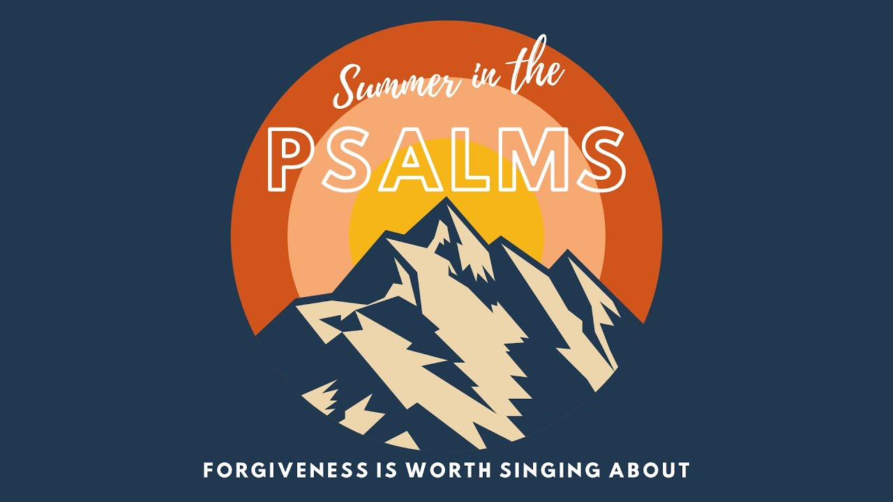 Summer in the Psalms: Forgiveness is Worth Singing About | Weekend ...