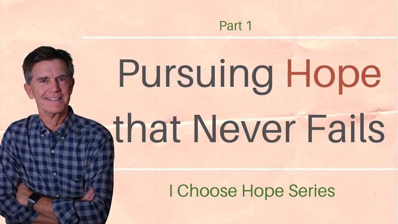 I Choose Hope Series: Pursuing Hope that Never Fails, Part 1 | Chip ...