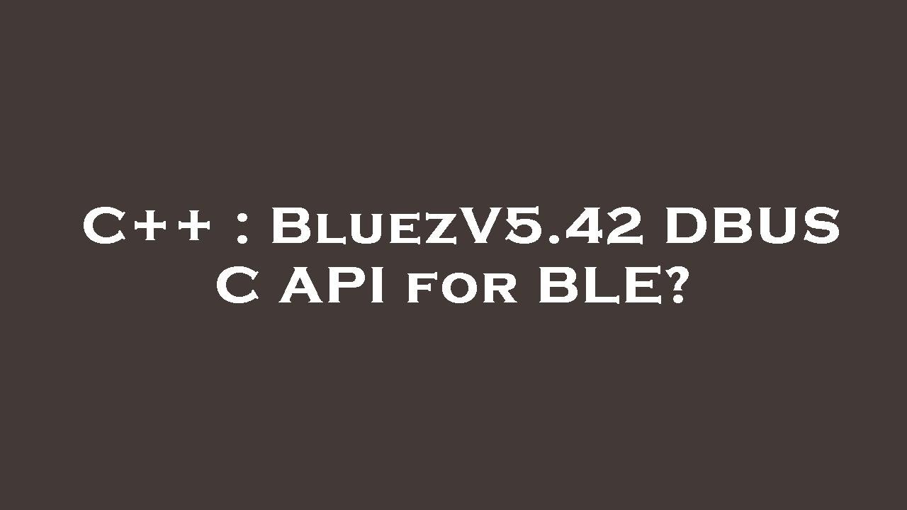 C++ : BluezV5.42 DBUS C API for BLE? - YouTube