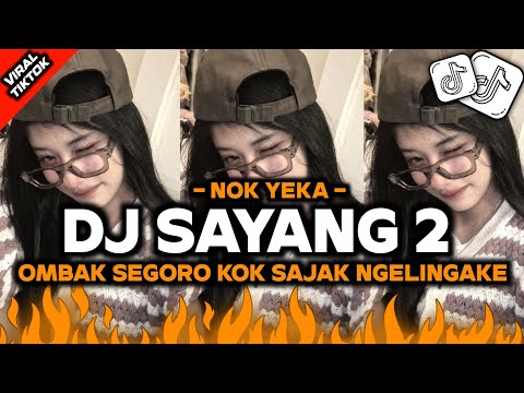 DJ SAYANG 2 - NOK YEKA || OMBAK SEGORO KOK SAJAK NGELINGAKE - FULL BASS VIRAL TIKTOK TERBARU 🔥