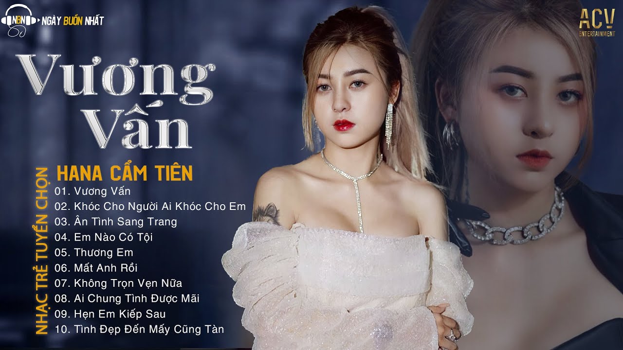 Hana Cẩm Tiên | Vương Vấn, Khóc Cho Người Ai Khóc Cho Em | Top 20 Nhạc Trẻ Hay Nhất Hiện Nay ...