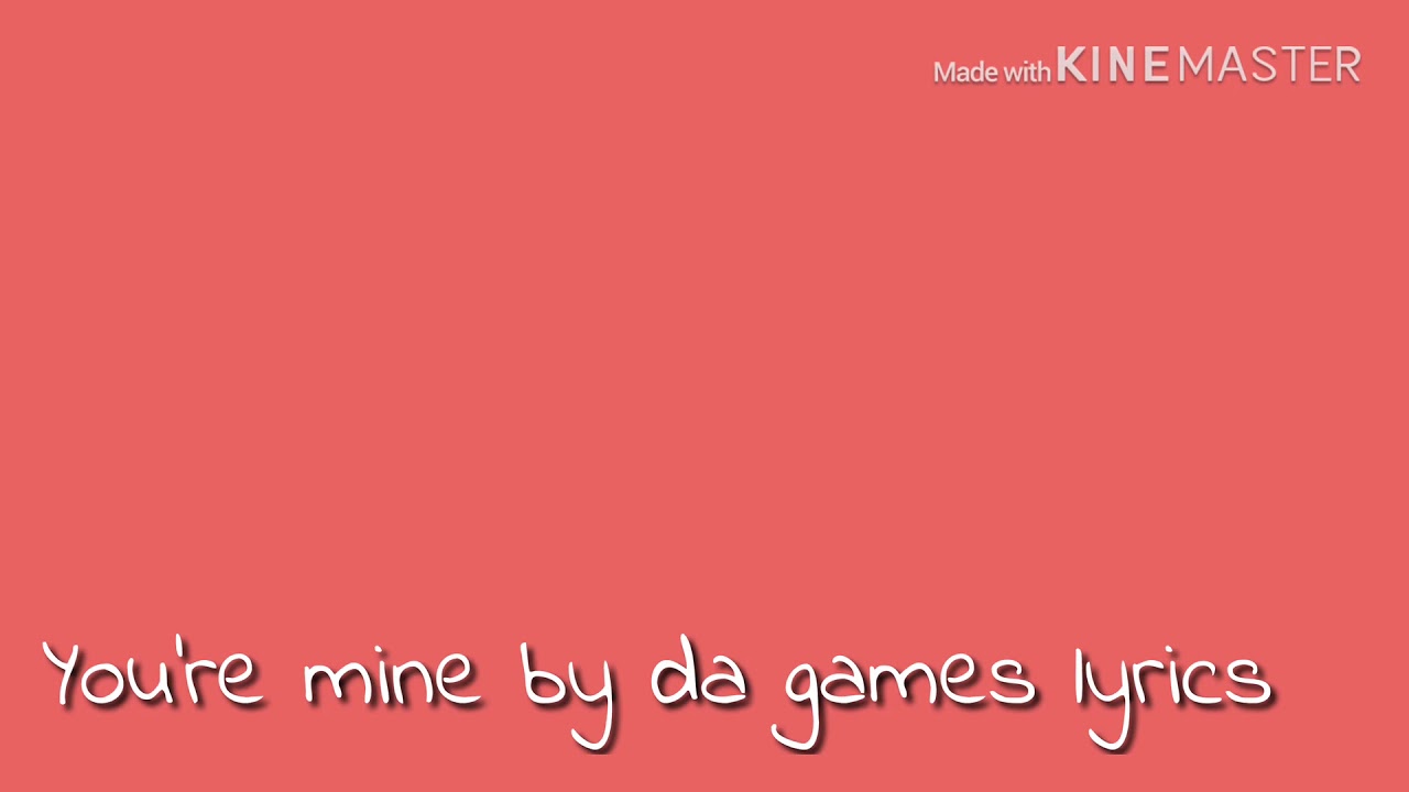 Your mine by da games lyrics - YouTube