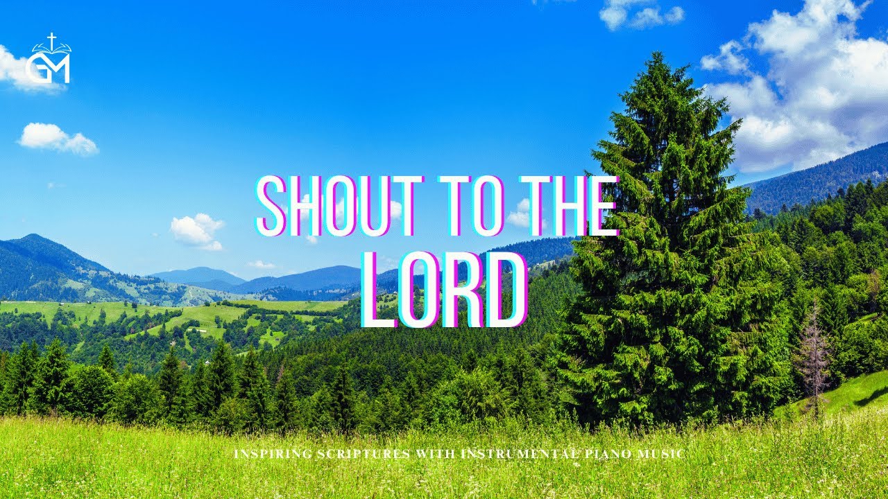 Shout To The Lord - Scriptures & Instrumental Music With Nature Scenes ...