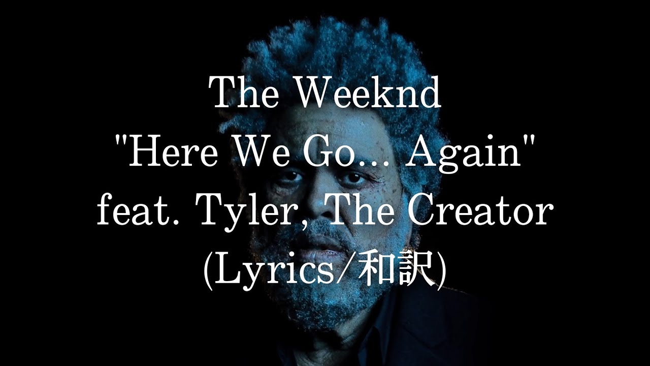 【和訳】The Weeknd - Here We Go... Again feat. Tyler, The Creator (Lyric ...