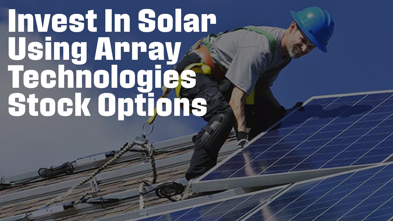 Invest in Solar Using Array Technologies Stock Options - YouTube