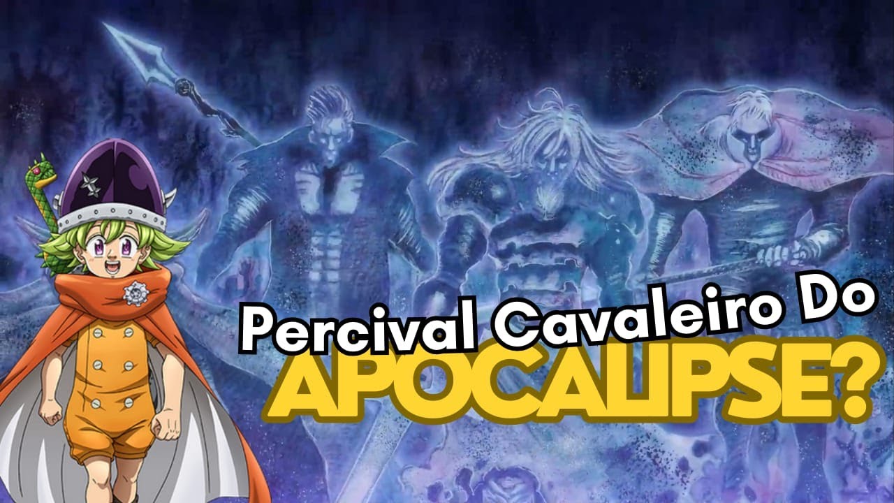 BOMBA - Percival O CAVALEIRO Do APOCALÍPSE | NANATSU NO TAIZAI ...