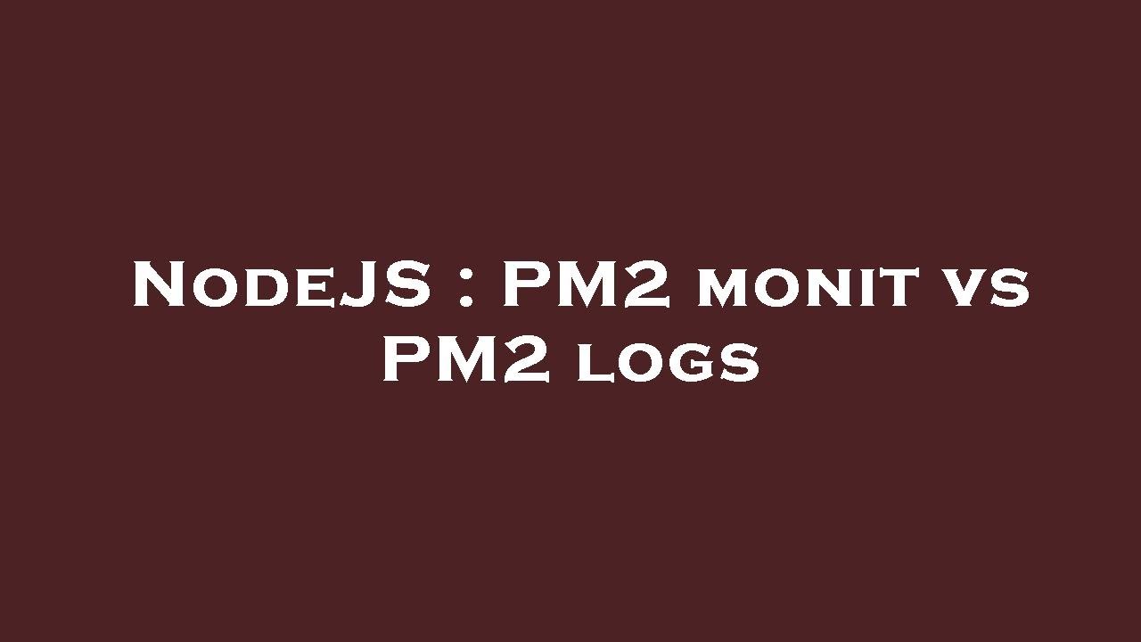 Nodejs Pm2 Monit Vs Pm2 Logs Youtube