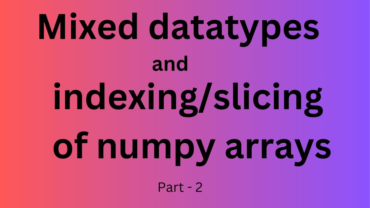 Mixed Data Types And Indexing Slicing In Numpy Arrays Youtube 4403