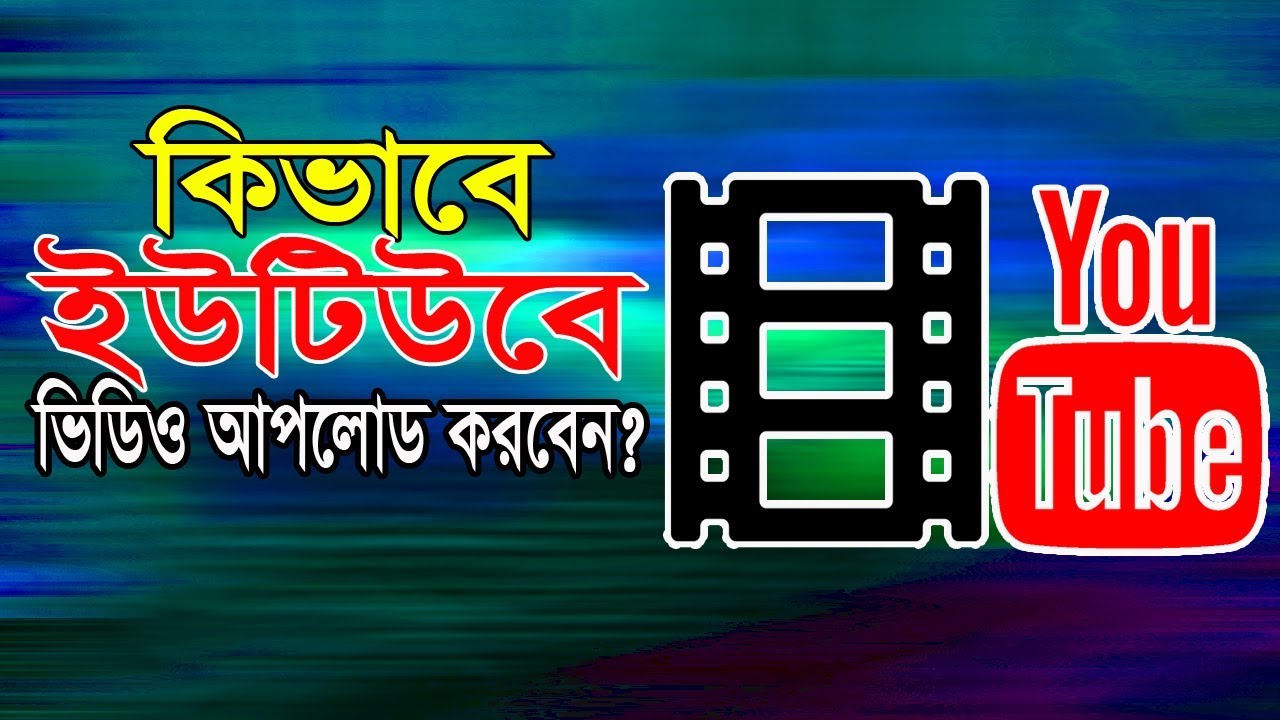 কিভাবে ইউটিউবে ভিডিও আপলোড করবেন | Properly Upload Video on YouTube Bangla Tutorial - YouTube