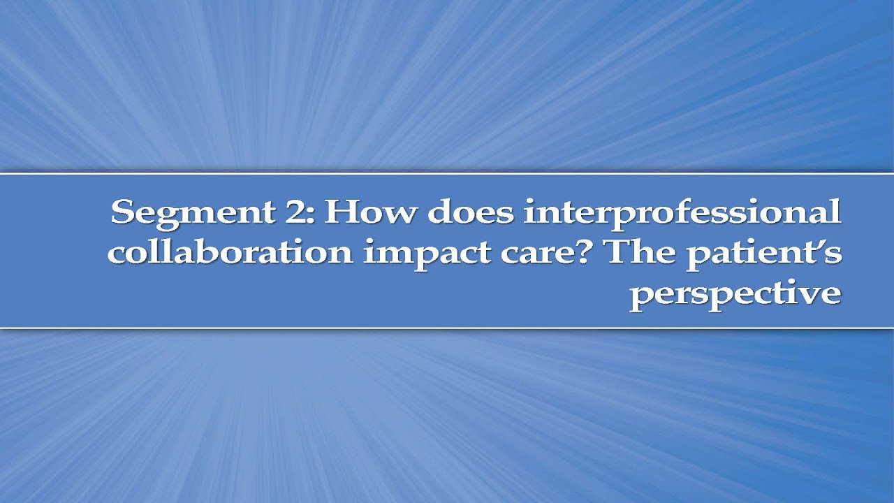 Module 1, Segment 2: How does interprofessional collaboration impact ...