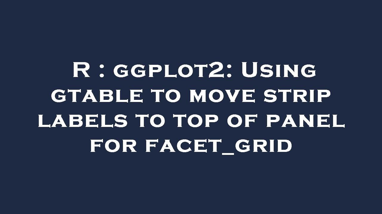 R Ggplot2 Using Gtable To Move Strip Labels To Top Of Panel For Facetgrid Youtube 1786