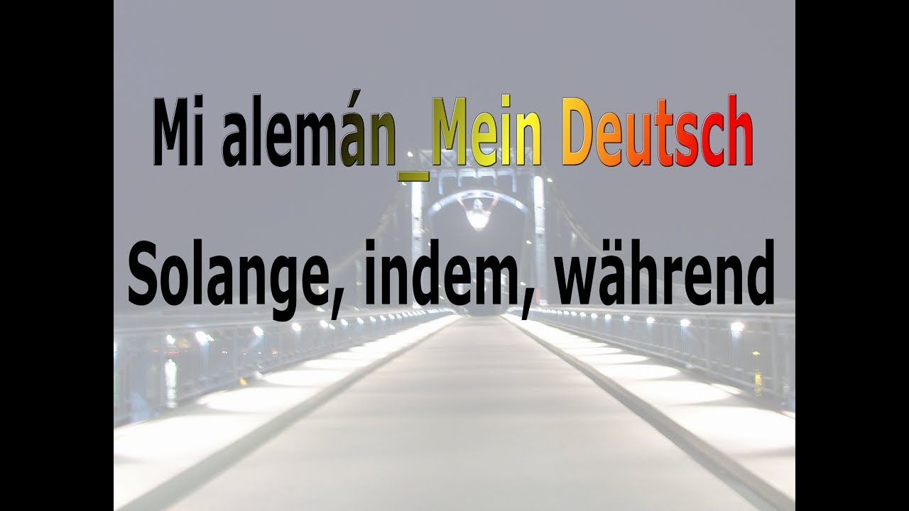 Mi alemán Mein Deutsch solange indem während - YouTube