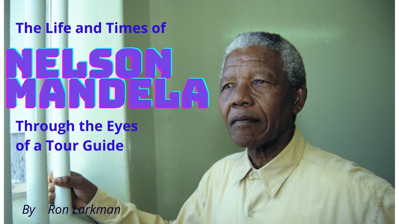 The Life and Times of Nelson Mandela Through the Eyes of a Tour Guide ...