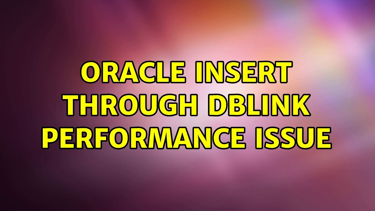 Oracle Insert Through Dblink Performance Issue 2 Solutions YouTube Oracle Insert Through Dblink Performance Issue 2 Solutions YouTube