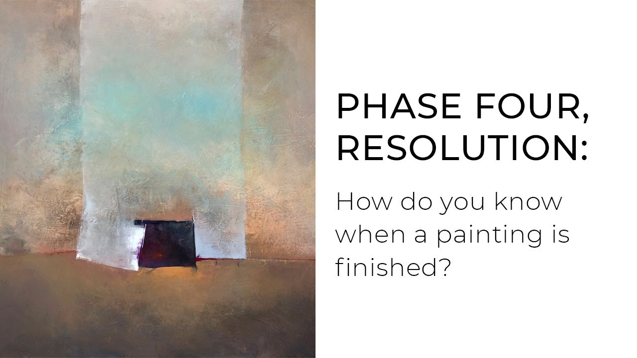 VIDEO 13. Phase Four, Resolution: How do you know when a painting is ...