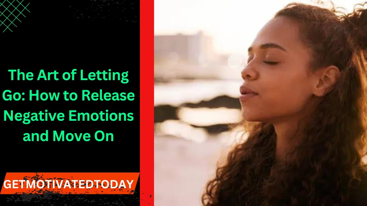 The Art of Letting Go: How to Release Negative Emotions and Move On ...