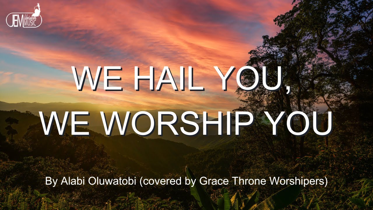 We Hail You, We Worship You by Alabi Oluwatobi (Covered by Grace Throne ...