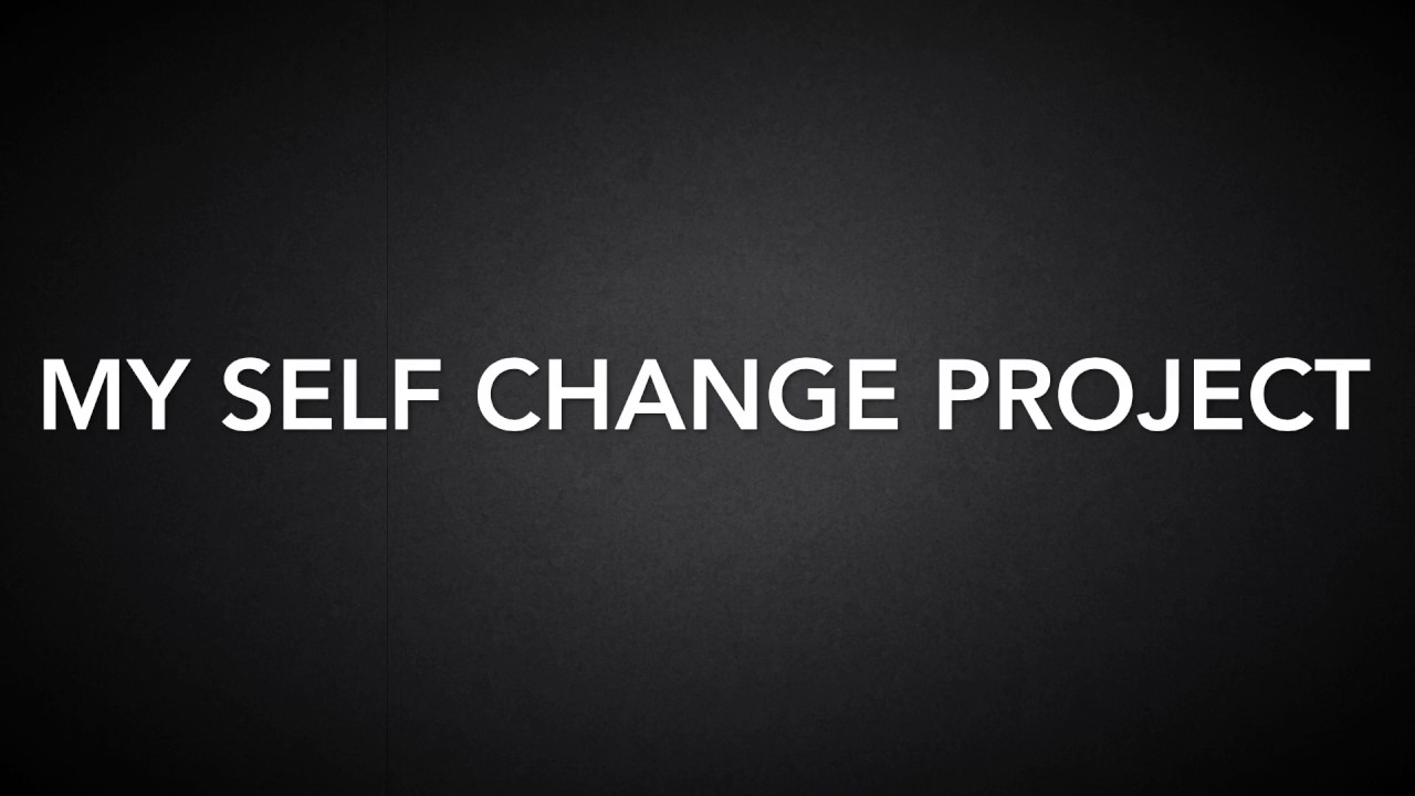 Self change project - YouTube