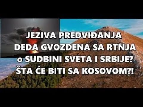 JEZIVA PREDVIĐANJA DEDA GVOZDENA SA RTNJA !!! O SUDBINI SVETA I SRBIJE ...